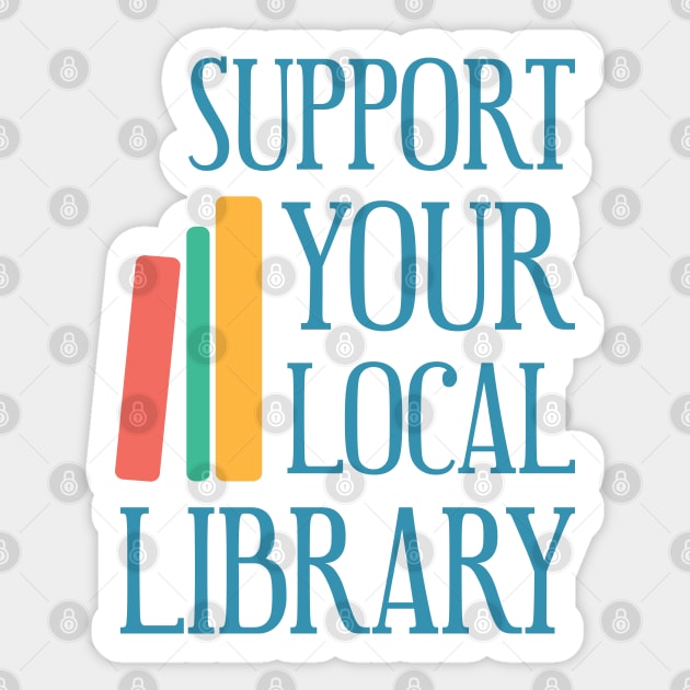 Support Your Local Library - Support Your Local Library - Sticker | TeePublic